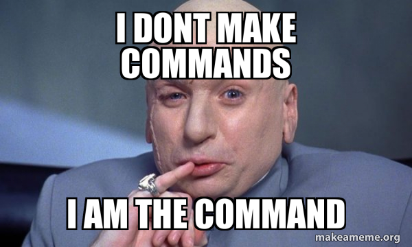 i dont make commands i am the command - You Complete Me Meme Generator