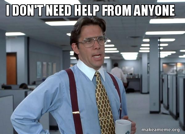 I don't need help from anyone - That Would Be Great (Office Space Bill ...