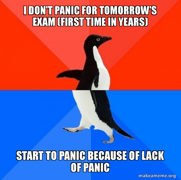 i don't panic for tomorrow's exam (first time in years) start to panic ...