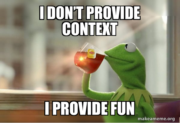 I don’t provide context I provide fun - Kermit Drinking Tea Meme Generator