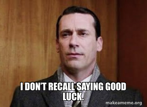 I don’t recall saying good luck. Meme Generator