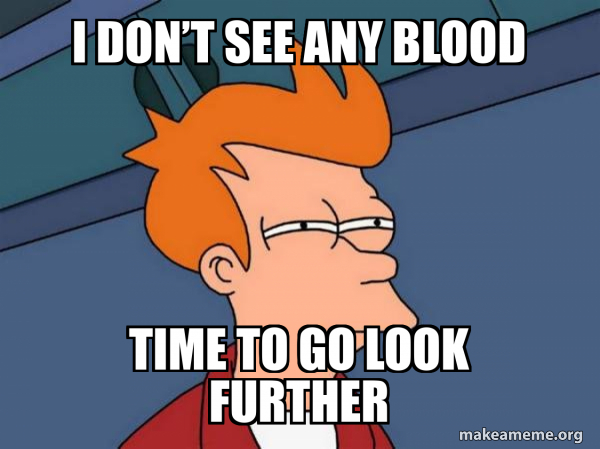 I don’t see any blood Time to go look further - Futurama Fry Meme Generator