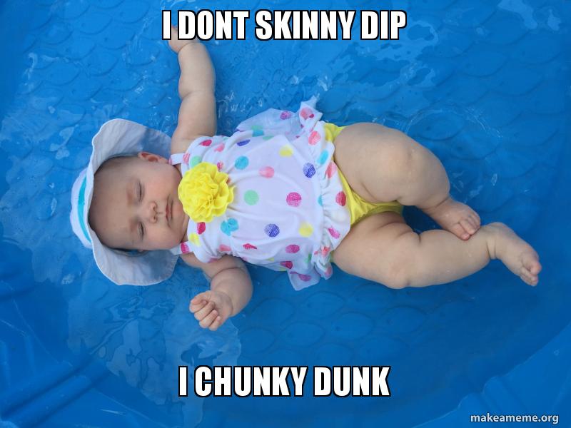 I DONT SKINNY DIP I CHUNKY DUNK Meme Generator