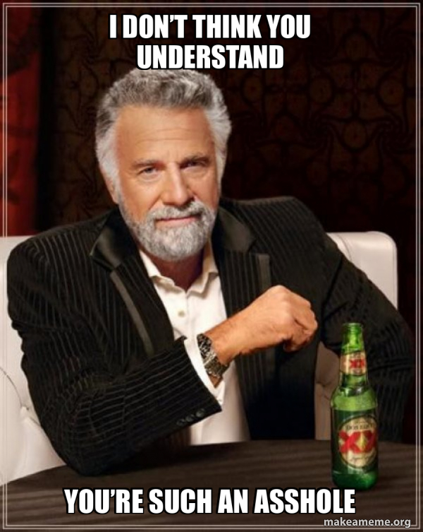 I don’t think you understand You’re such an asshole - The Most ...