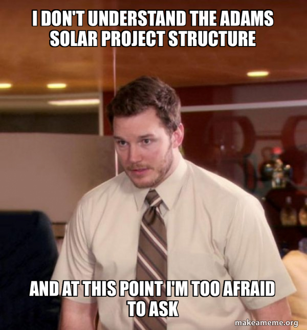 I don't understand the adams solar project structure and at this point ...