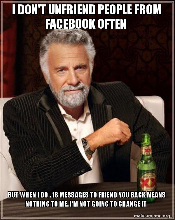 I don't unfriend people from Facebook often But when I do . 18 messages ...