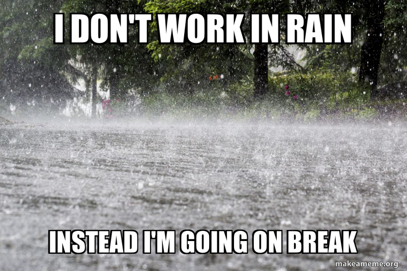 I don't work in rain Instead I'm going on break Meme Generator