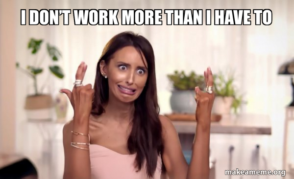 I don’t work more than I have to - Cross Fingers - It has to work this ...