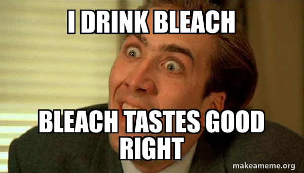 I Drink Bleach Bleach tastes good right - Sarcastic Nicholas Cage Meme ...