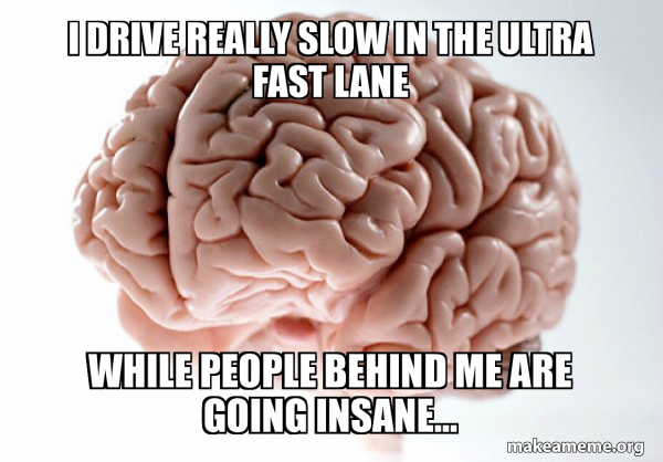 I drive really slow in the ultra fast lane While People behind me are ...