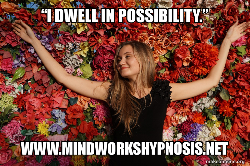 â€œI dwell in possibility.â€ www.mindworkshypnosis.net - Unlimited ...