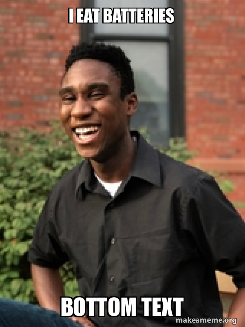 i eat batteries bottom text Meme Generator