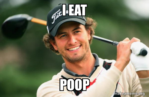 I EAT POOP - Adam Scott Golfer Meme Generator
