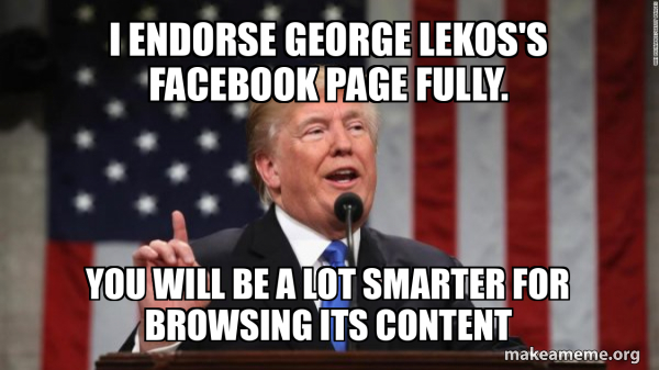 I Endorse George Lekos's Facebook Page Fully. You will be a lot smarter ...