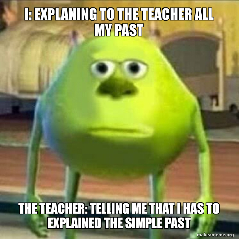 I: EXPLANING to the teacher ALL MY past The teacher: telling me That i ...