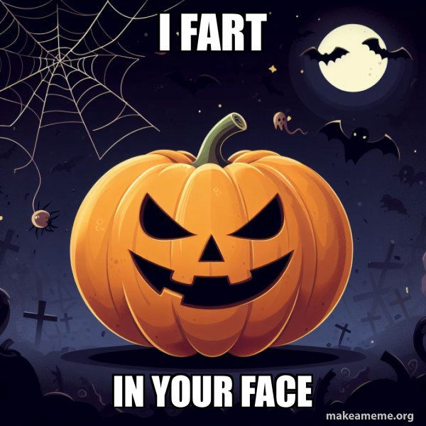 i fart in your face - Halloween Pumpkin Meme Generator