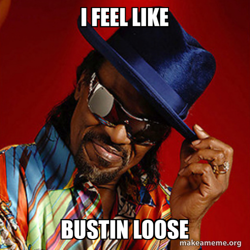 I FEEL LIKE BUSTIN LOOse Meme Generator
