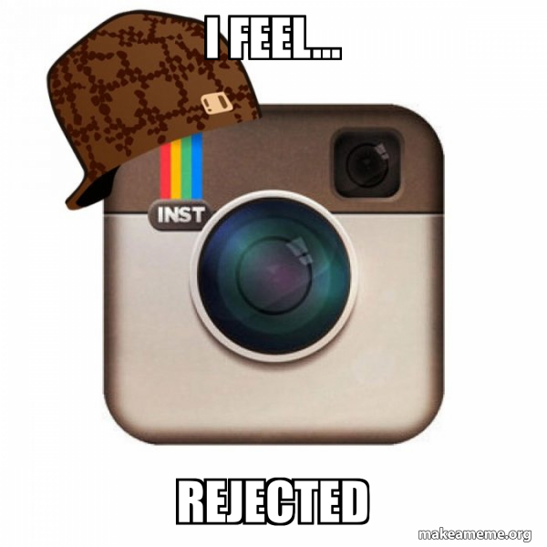 I Feel... REJECTED - Scumbag Instagram Meme Generator