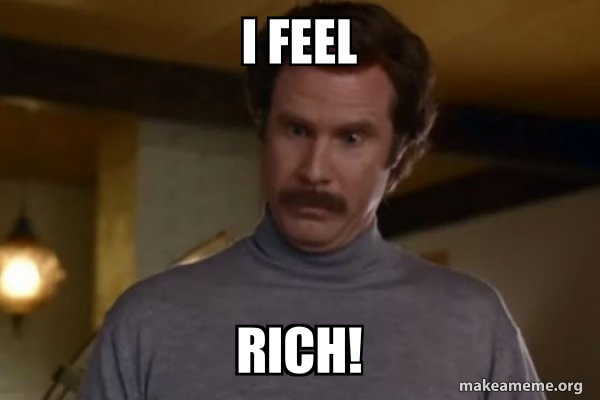 I feel Rich! - Ron Burgundy I am not even mad or That's amazing ...