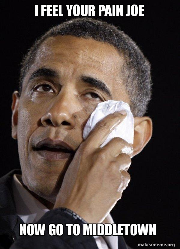 I feel your pain Joe Now go to Middletown - Crying Obama Meme Generator