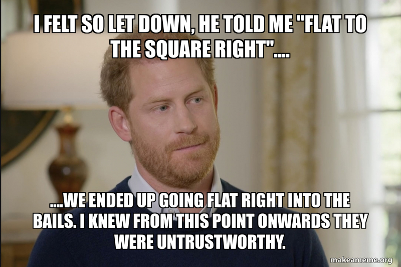 I felt so let down, he told me "flat to the square right".... ....we ...