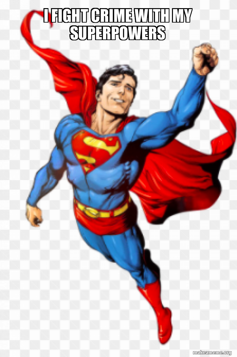i fight crime with my superpowers Meme Generator