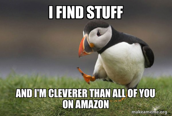 I find stuff and I'm cleverer than all of you on amazon - Unpopular ...