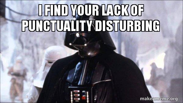 I find your lack of punctuality disturbing - Darth Vader Meme Generator