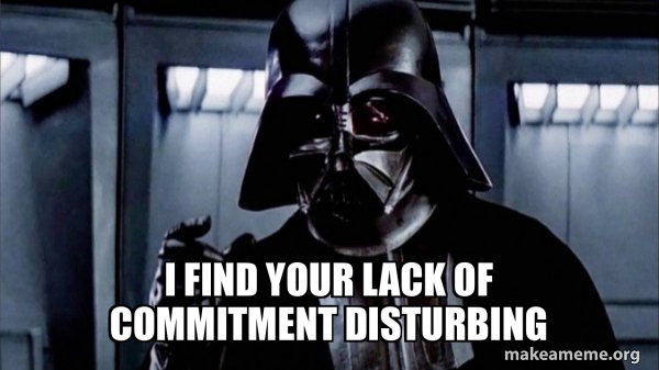 I find your lack of commitment disturbing - Darth Vader - Choke Meme ...