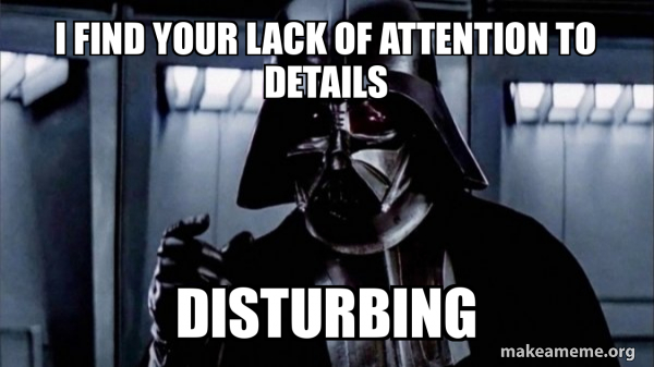 i find your lack of attention to details disturbing - Darth Vader ...