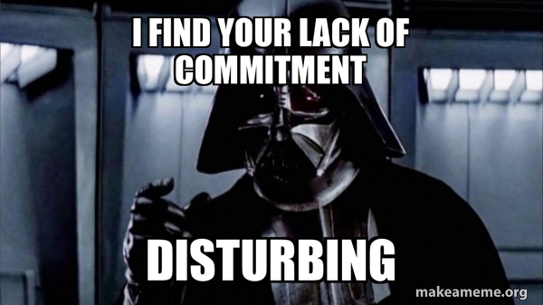 i find your lack of commitment disturbing - Darth Vader - Choke Meme ...