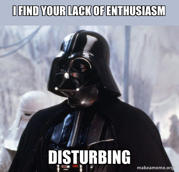 I find your lack of enthusiasm Disturbing - Darth Vader Meme Generator