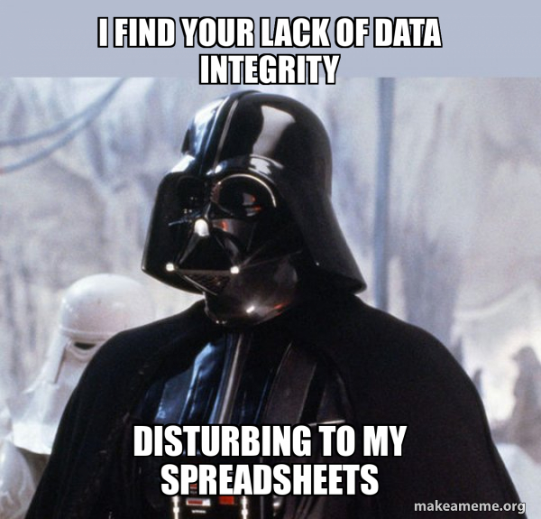 I find your lack of data integrity disturbing to my spreadsheets ...
