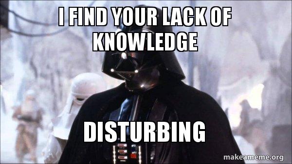 I find your lack of knowledge Disturbing - Darth Vader Meme Generator