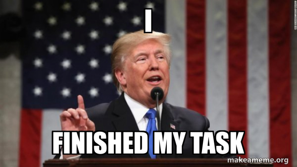 I Finished My Task - Donald Trump Meme Generator
