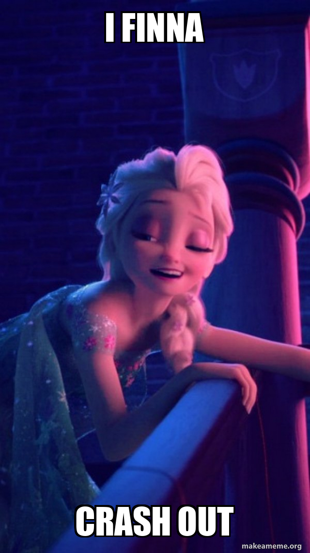 I FINNA CRASH OUT - Drunk Elsa Meme Generator