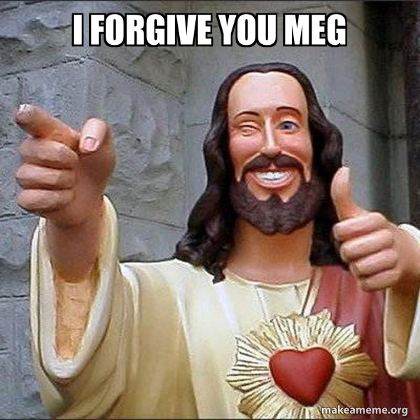 I forgive you meg - Cool Jesus Meme Generator