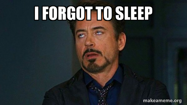 i forgot to sleep - Tony Stark Eye Roll Meme Generator