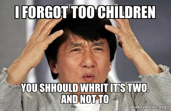 I forgot too children you shhould whrit it's two. and not to - Jackie ...