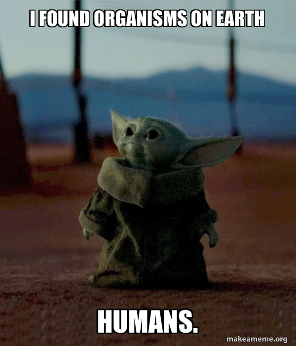 I Found organisms on Earth Humans. - Baby Yoda Meme Generator