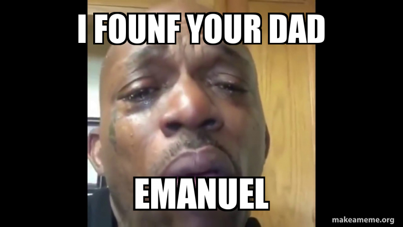 i Founf your dad emanuel Meme Generator