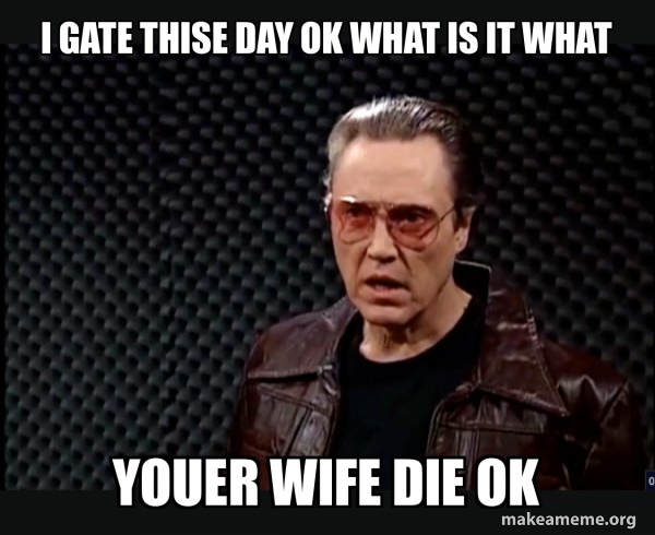 i gate thise day ok what is it what youer wife die ok - SNL - More ...