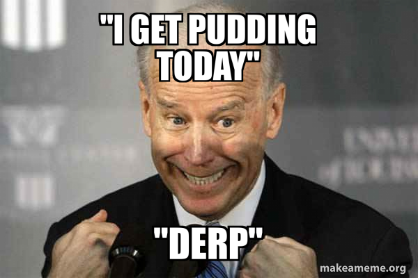 "I GET PUDDING TODAY" "DERP" Meme Generator
