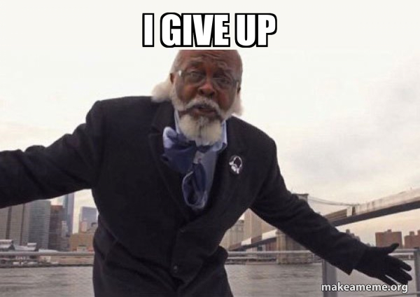 i give up - Too Damn Low (Jimmy Mcmillan) Meme Generator