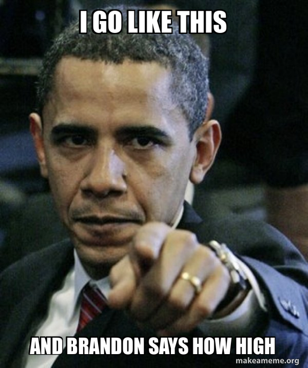 i go like this and brandon says how high - Angry Obama Meme Generator