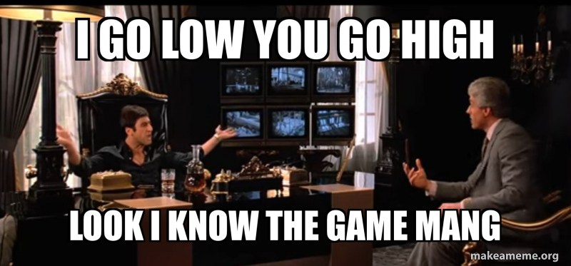 I go low you go high Look i know the game mang Meme Generator