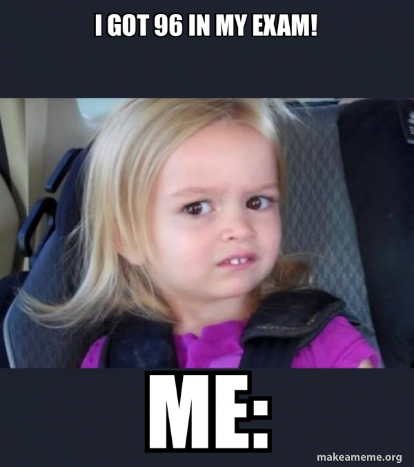 I got 96 in my exam! Me: - Side-Eyes Chloe Meme Generator
