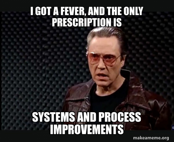 I GOT A FEVER, AND THE ONLY PRESCRIPTION IS systems and process ...