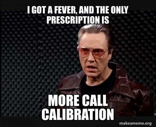 I GOT A FEVER, AND THE ONLY PRESCRIPTION IS more call calibration - SNL ...