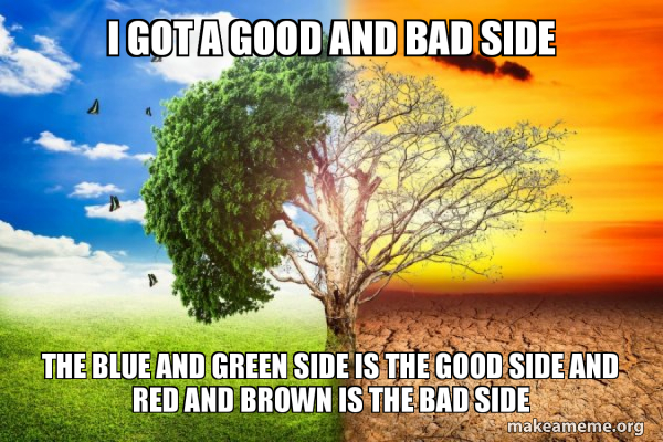 I got a good and bad side The blue and green side is the good side and ...